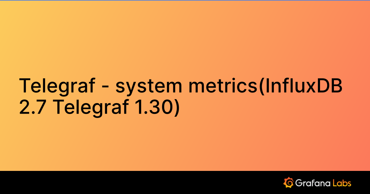 Telegraf - system metrics(InfluxDB 2.7+Telegraf 1.30) | Grafana Labs